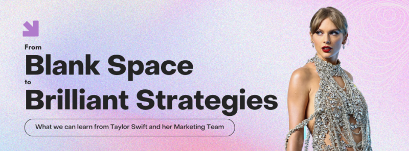 What We Can Learn From Taylor Swift and her Marketing Team